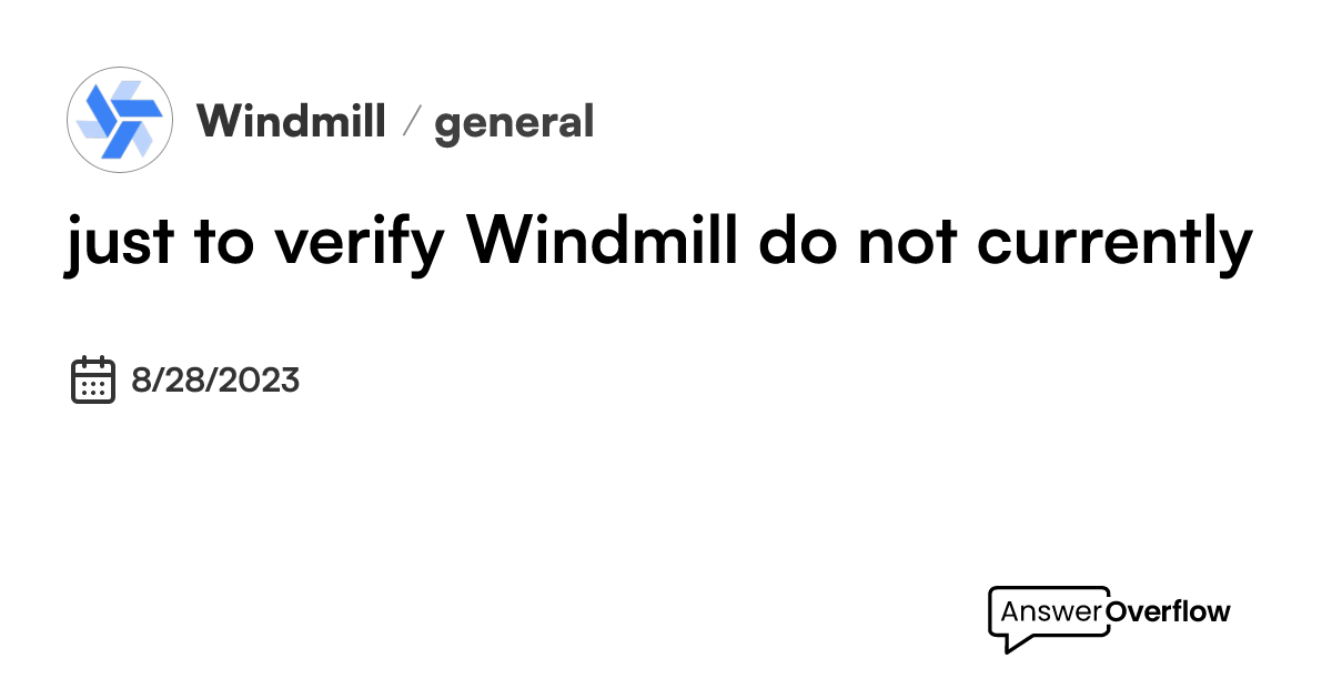 just to verify Windmill do not currently - Windmill
