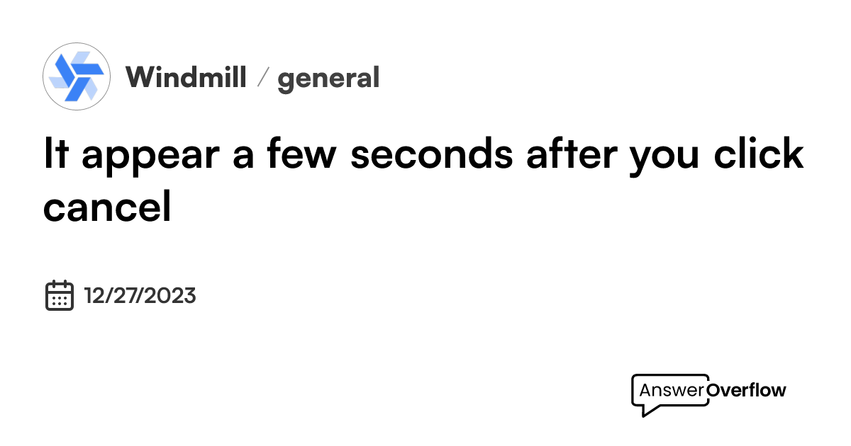 It appear a few seconds after you click cancel - Windmill