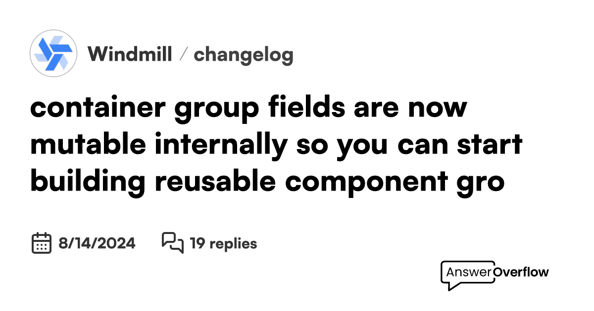 container group fields are now mutable internally, so you can start ...